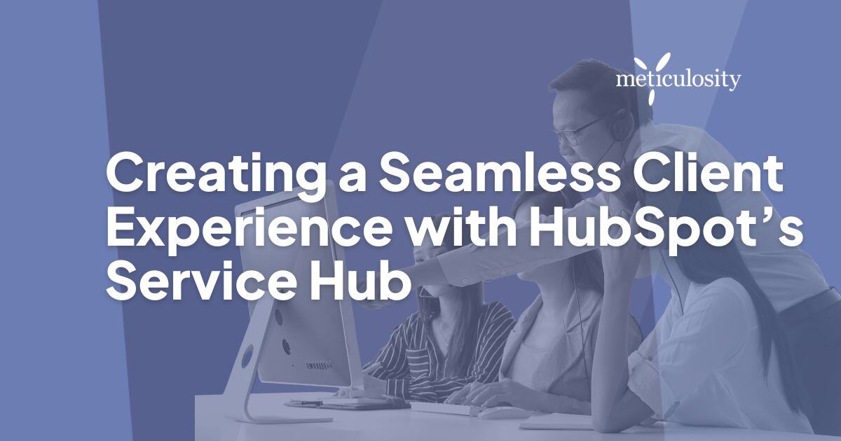 Creating a Seamless Client Experience with HubSpot’s Service Hub